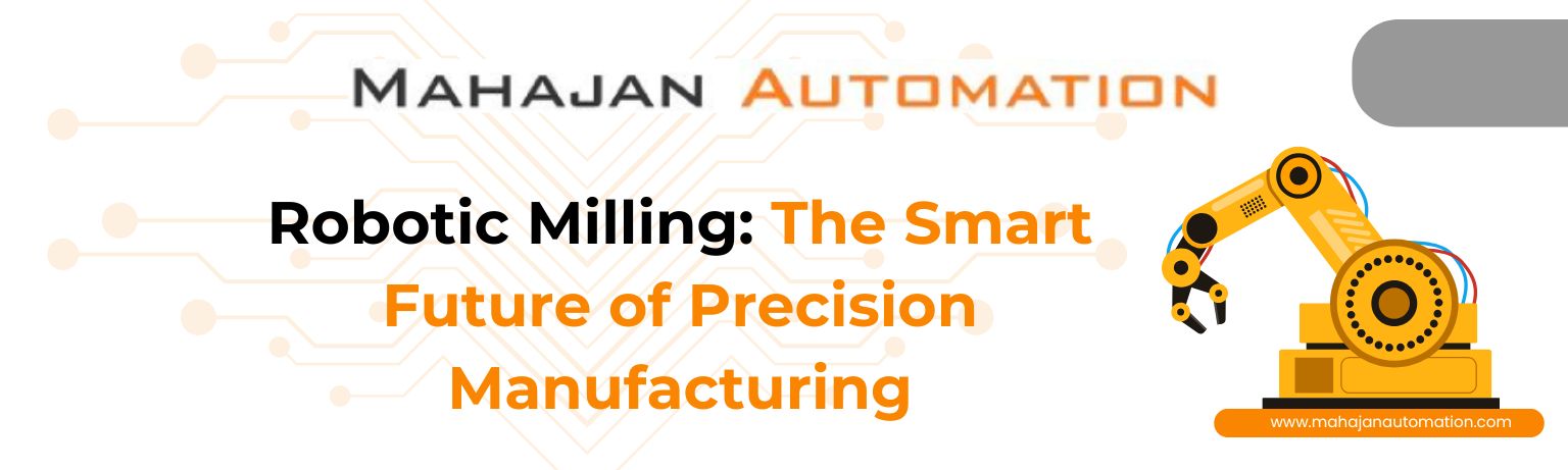 Robotic Milling: Precision Automation for Modern Industry